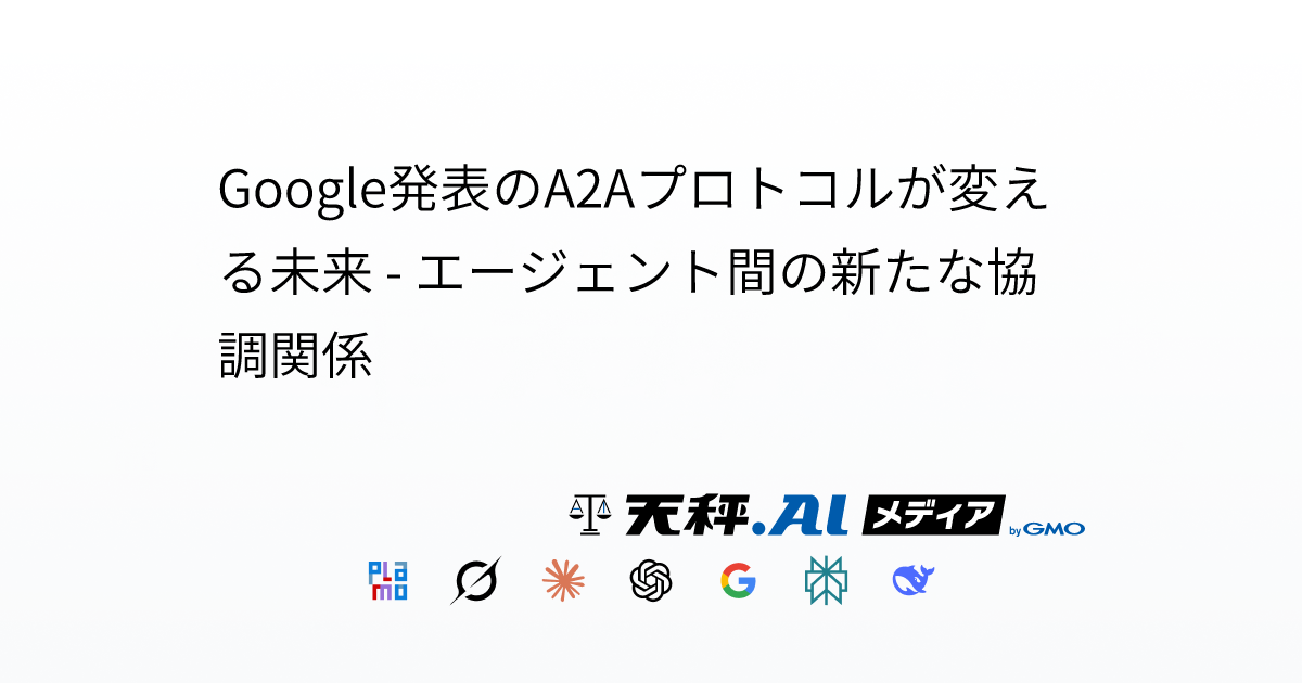 Google発表のA2Aプロトコルが変える未来 - エージェント間の新たな協調関係 | 天秤AIメディア byGMO